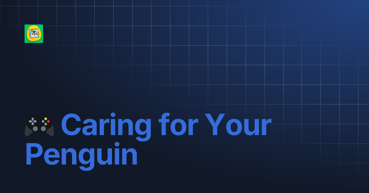 🎮 Caring for Your Penguin | PenguinGotchi Guide